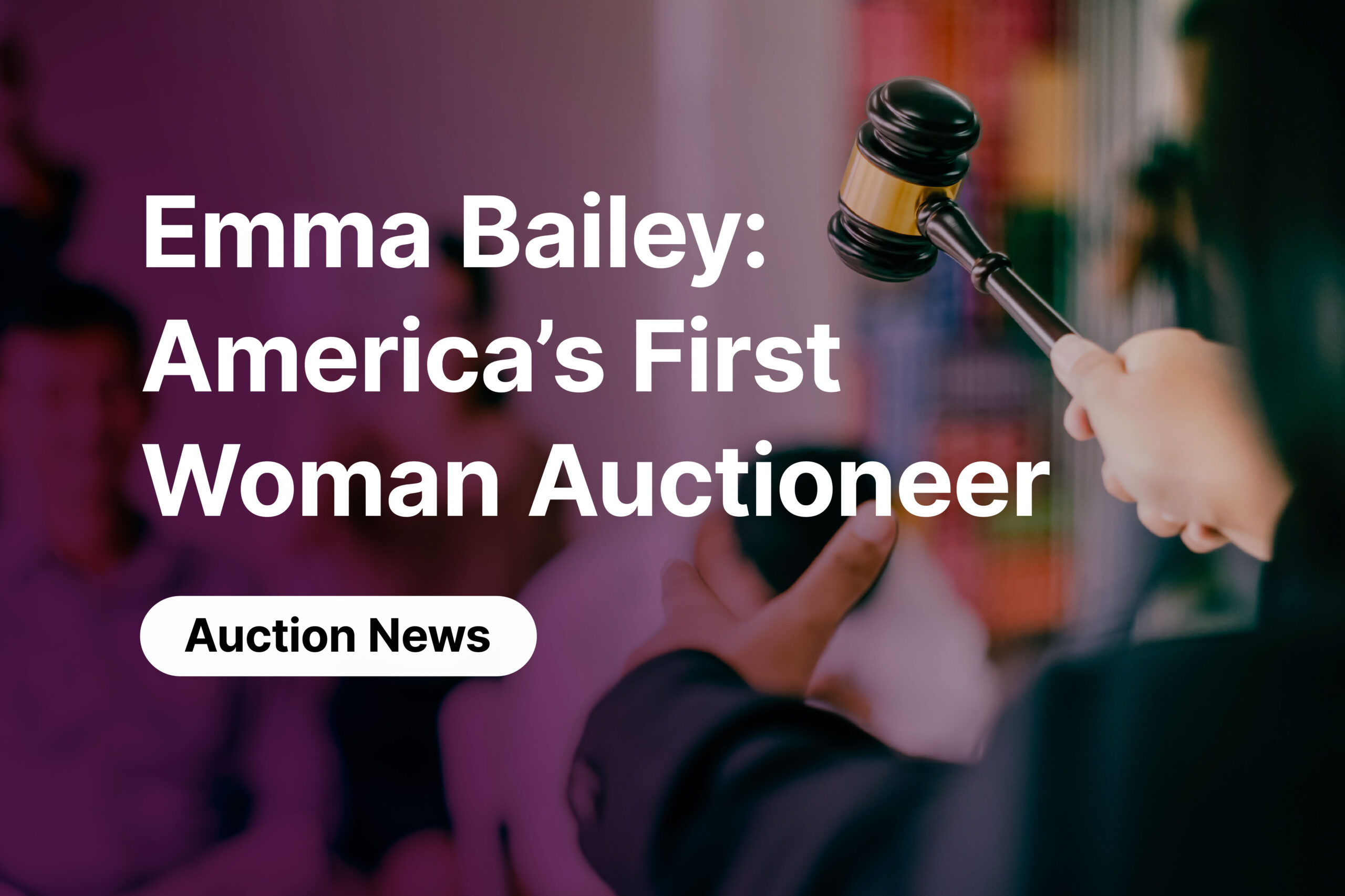 Emma Bailey: America’s First Woman Auctioneer & Her Legacy - AuctionWriter