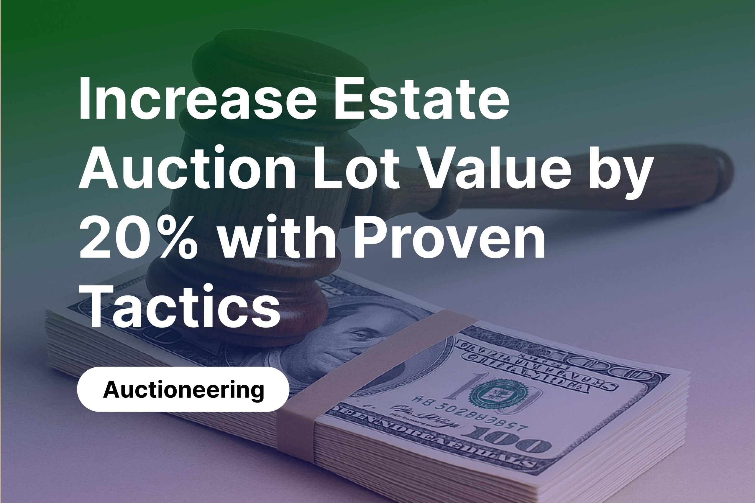Increase Estate Auction Lot Value by 20% with Proven Tactics